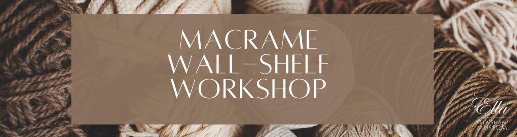 Macrame Wall Shelf Workshop - Ella Sharp Museum